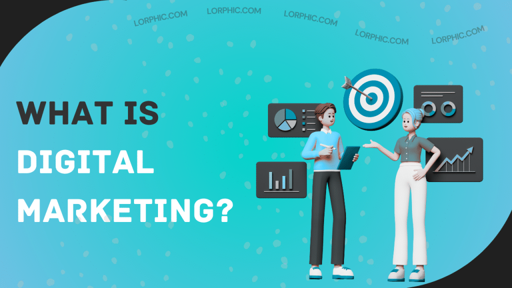 What Is Digital Marketing? Lorphic's Guide